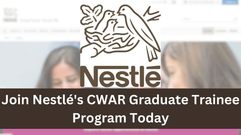 Join Nestlé's CWAR Graduate Trainee Program Today
